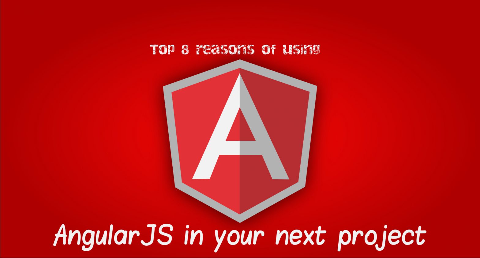 8 AngularJS Benefits: Choose AngularJS for Project Development
