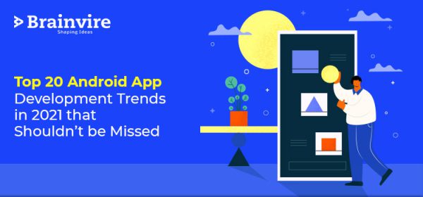 Top Twenty Android App Development Trends for 2021 Highlighted