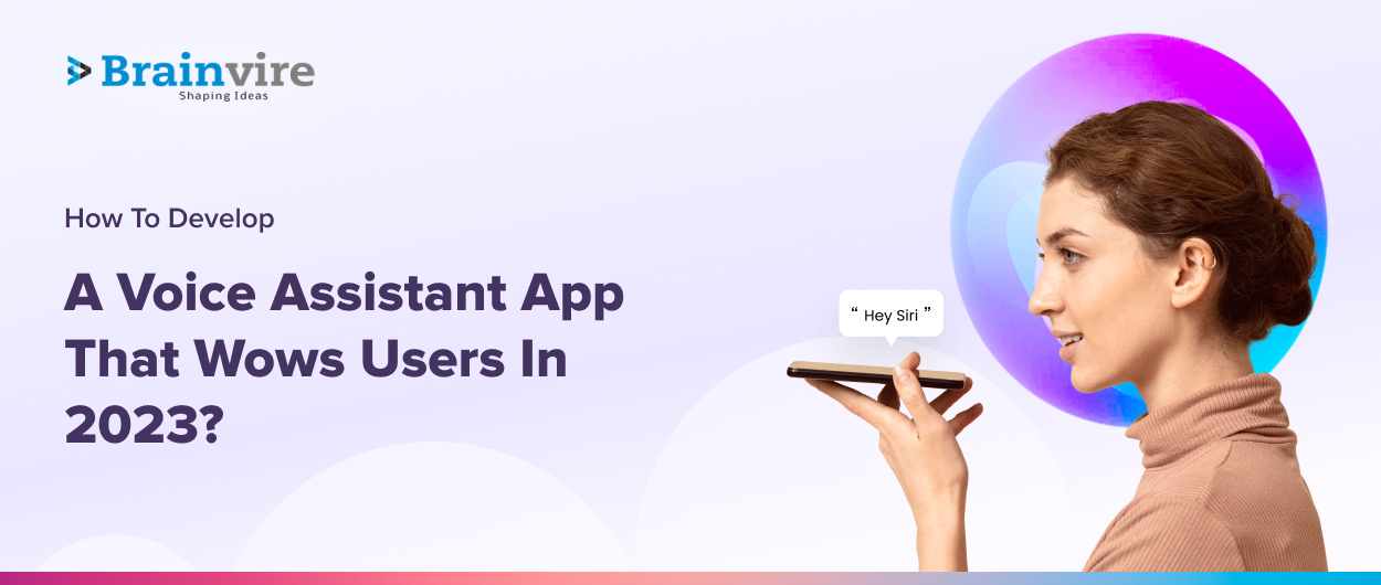 How To Develop A Voice Assistant App In 2023?