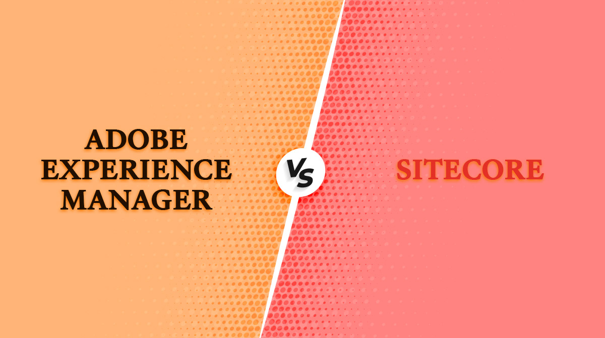 AEM vs. Sitecore: Choosing the Right Digital Experience Platform